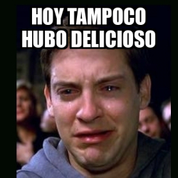 Meme crying peter parker - Hoy tampoco hubo delicioso - 33368831
