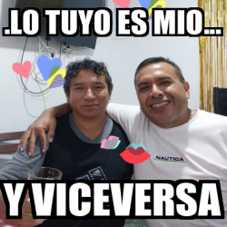 Meme Personalizado - .Lo tuyo es mio... y viceversa - 33369074