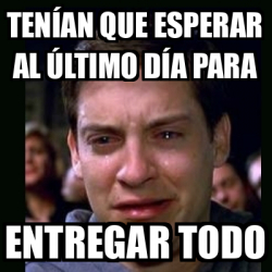 Meme crying peter parker - tenían que esperar al último día para ...