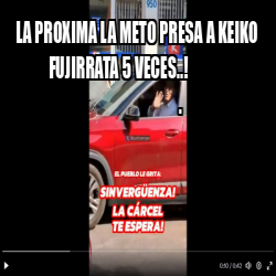 Meme Personalizado - LA PROXIMA LA METO PRESA A KEIKO FUJIRRATA 5 VECES..! . - 33369686