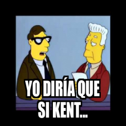 Meme Personalizado - Yo Diría Que si Kent... - 33369774