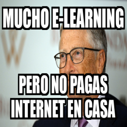Meme Personalizado - MUCHO E-LEARNING PERO NO PAGAS INTERNET EN CASA ...