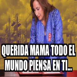 Meme Personalizado - Querida mama todo el mundo piensa en ti... - 33369991
