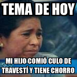 Meme Personalizado - Tema de hoy Mi hijo comió culo de travestí y tiene ...