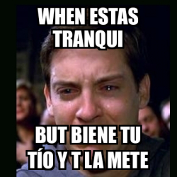 Meme crying peter parker - When estas tranqui But biene tu tío y t la ...