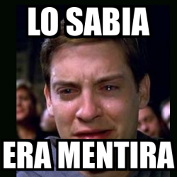 Meme crying peter parker - LO SABIA ERA MENTIRA - 33370613