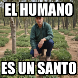 Meme Personalizado - El humano Es un santo - 33370632