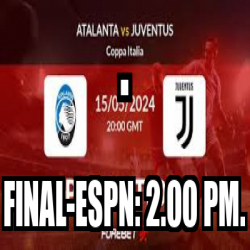 Meme Personalizado - . FINAL-ESPN: 2.00 PM. - 33370955