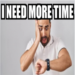Meme Personalizado - I NEED MORE TIME - 33371213