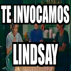 Meme Personalizado - TE INVOCAMOS LINDSAY - 33371712
