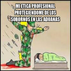 Meme Personalizado - mi etica profesional protegiendome de los sobornos ...