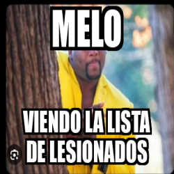 Meme Personalizado - Melo Viendo la lista de lesionados - 33371831