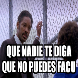 Meme Personalizado - Que nadie te diga que no puedes Facu - 33372002