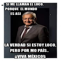 Meme Personalizado - . Si me llaman el loco, porque el mundo es asi ...