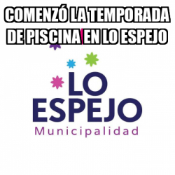 Meme Personalizado - Comenzó la temporada de piscina en Lo Espejo ...