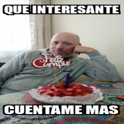 Meme Personalizado - Que interesante Cuentame mas - 33373678
