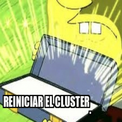 Meme Personalizado - Reiniciar el cluster . - 33374001