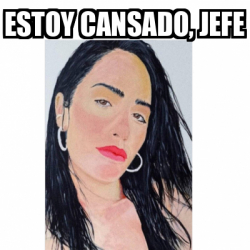 Meme Personalizado - estoy cansado, jefe - 33374307