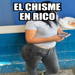 Meme Personalizado - el chisme en rico - 33374419