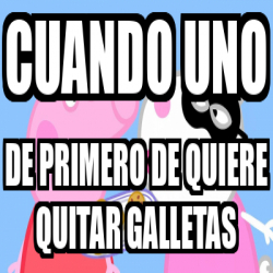 Meme Personalizado - Cuando uno de primero de quiere quitar galletas ...