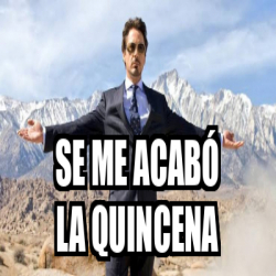 Meme Personalizado - Se me acabó la quincena - 33374902