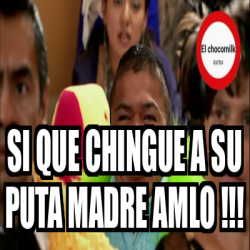 Meme Personalizado - Si que chingue a su puta madre amlo !!! - 33374915
