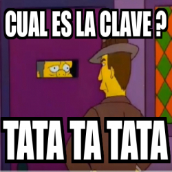 Meme Personalizado - cual es la clave ? tata ta tata - 33374939