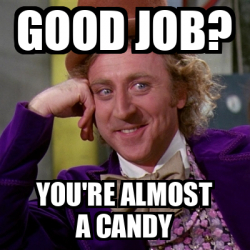 Meme Willy Wonka - Good job? You're almost a candy - 33375507