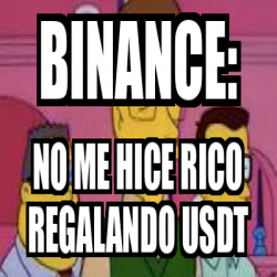 Meme Personalizado - Binance: No me hice rico regalando Usdt - 33375958