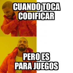 Meme Personalizado - Cuando toca codificar Pero es para juegos - 33377586