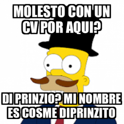 Meme Personalizado - Molesto con un cv por aqui? di prinzio? mi nombre ...