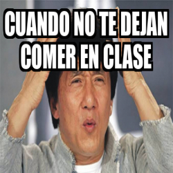 Meme Personalizado - CUANDO NO TE DEJAN COMER EN CLASE - 33377714
