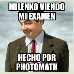 Meme Mr Bean - milenko viendo mi examen hecho por photomath - 33378723