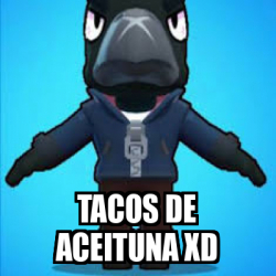 Meme Personalizado - Tacos de aceituna xd - 33379748
