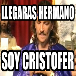 Meme Personalizado - Llegaras hermano Soy cristofer - 33379853