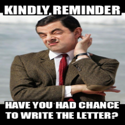 Meme Personalizado - Kindly reminder Have you had chance to write the ...