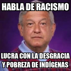 Meme Personalizado - Habla de racismo Lucra con la desgracia y pobreza ...