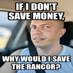 Meme Personalizado - If i don't save money, why would I save the rancor ...