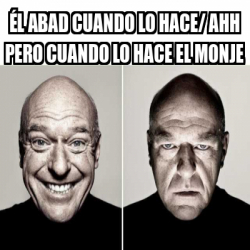 Meme Personalizado - Él abad cuando lo hace/ ahh pero cuando lo hace el ...