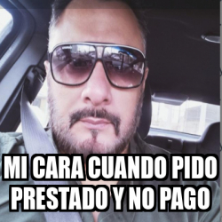 Meme Personalizado - Mi cara cuando pido Prestado y no pago - 33382389