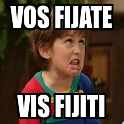 Meme Personalizado - vos fijate vis fijiti - 33382637