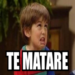 Meme Personalizado - TE MATARE - 33383453