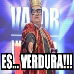 Meme Personalizado - Es... VERDURA!!! - 33383621