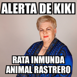 Meme Personalizado - Alerta de kiki Rata inmunda animal rastrero - 33384057