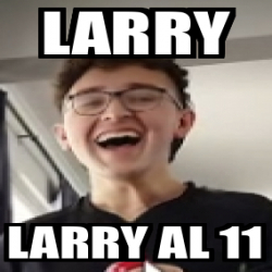 Meme Personalizado - LARRY LARRY AL 11 - 33384107