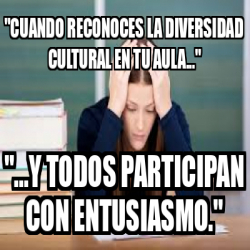 Meme Personalizado - "Cuando reconoces la diversidad cultural en tu ...