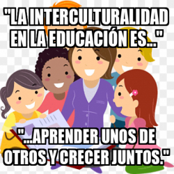 Meme Personalizado - "La interculturalidad en la educación es ...