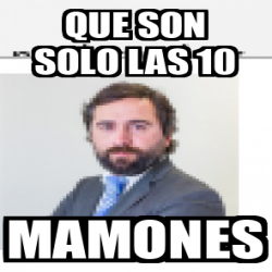 Meme Personalizado - que son solo las 10 mamones - 33386121