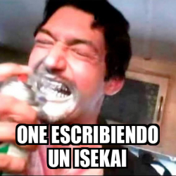 Meme Personalizado - One escribiendo un isekai - 33386713