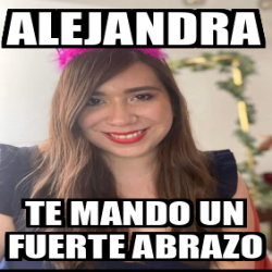 Meme Personalizado - Alejandra Te mando un fuerte abrazo - 33387183